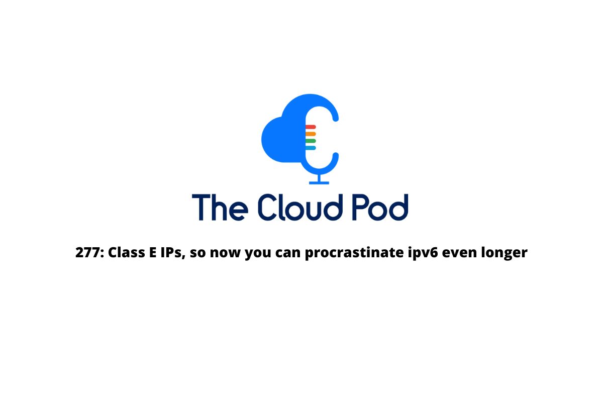 277: Class E IPs, So Now You Can Procrastinate IPv6 Even Longer ...